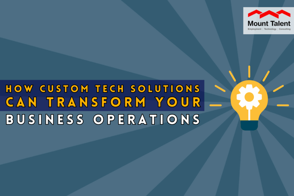 How Custom Tech Solutions Can Transform Your Business Operations – MOUNTTALENT BLOG