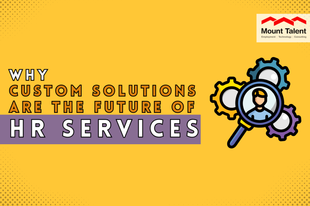 Why Custom Solutions Are the Future of HR Services – MOUNTTALENT BLOG