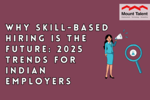 Why Skill-Based Hiring is the Future: 2025 Trends for Indian Employers – MOUNTTALENT BLOG